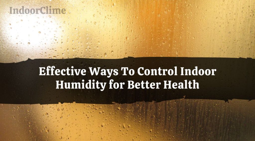 Effective Ways To Control Indoor Humidity for Better Health - IndoorClime