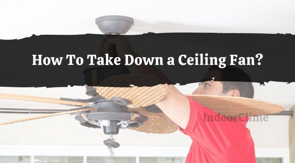 How To Take Down a Ceiling Fan? - IndoorClime