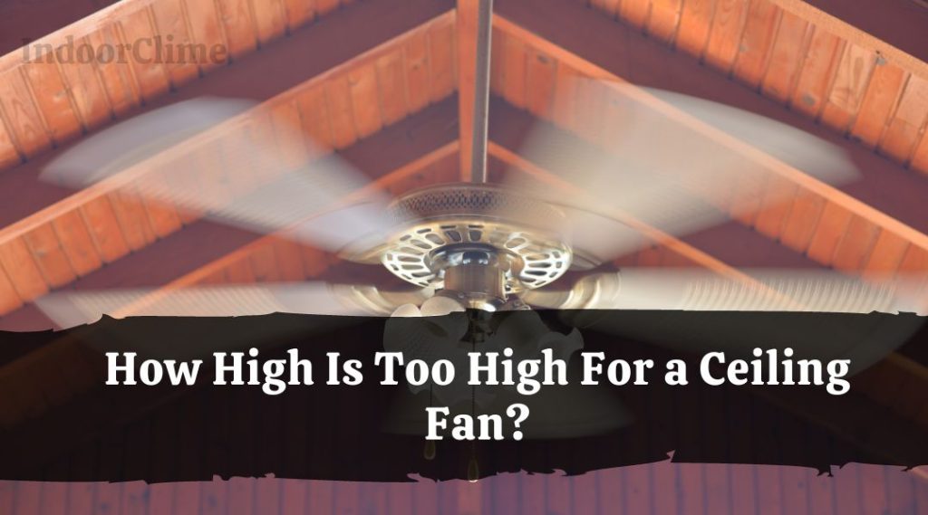 How High Is Too High For a Ceiling Fan? - IndoorClime