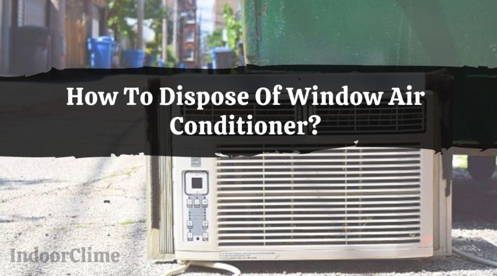 How To Dispose Of Window Air Conditioner? - IndoorClime
